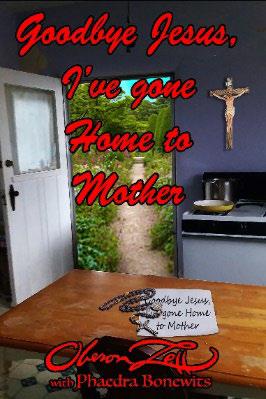 Goodbye Jesus, I’ve Gone Home to Mother – Oberon Zell